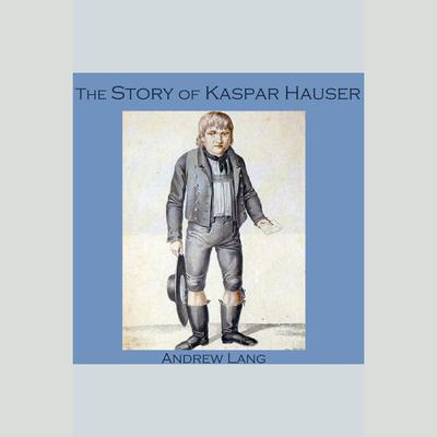 Libro.fm | The Story of Kaspar Hauser Audiobook